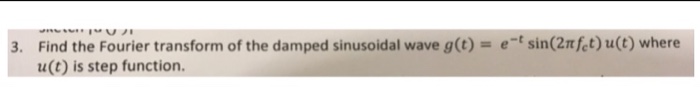 Solved Find the Fourier transform of the damped sinusoidal | Chegg.com
