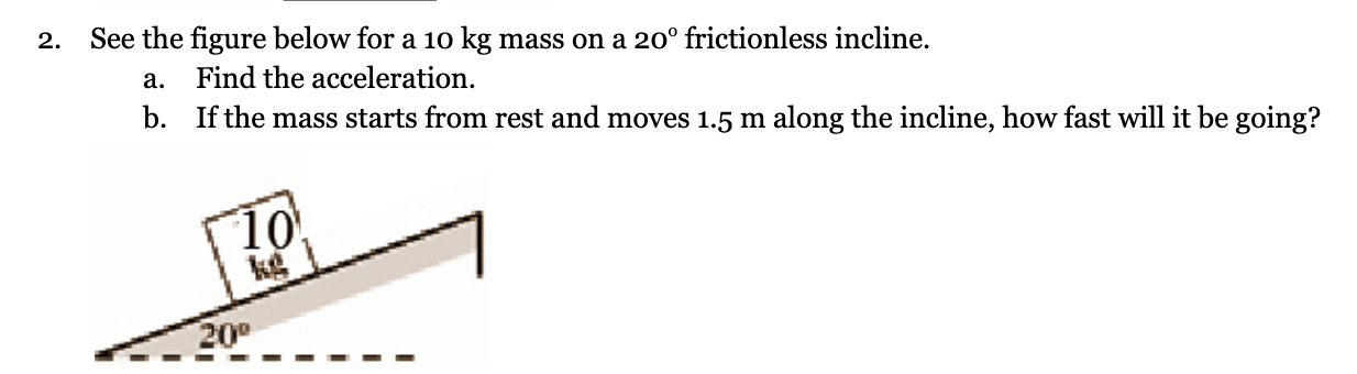 Solved 2. See the figure below for a 10 kg mass on a 20∘ | Chegg.com