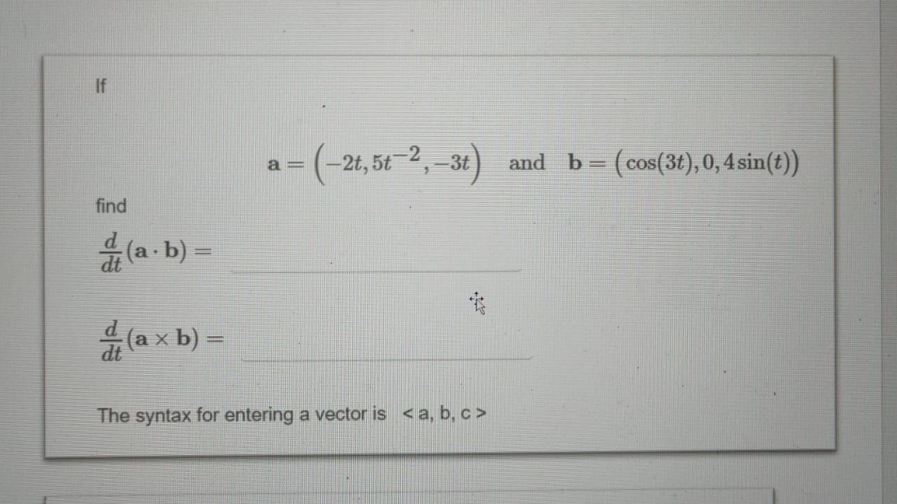 Solved find a= = -2t, 5t-2,-3t) and b = (cos(3t),0,4 sin(t)) | Chegg.com