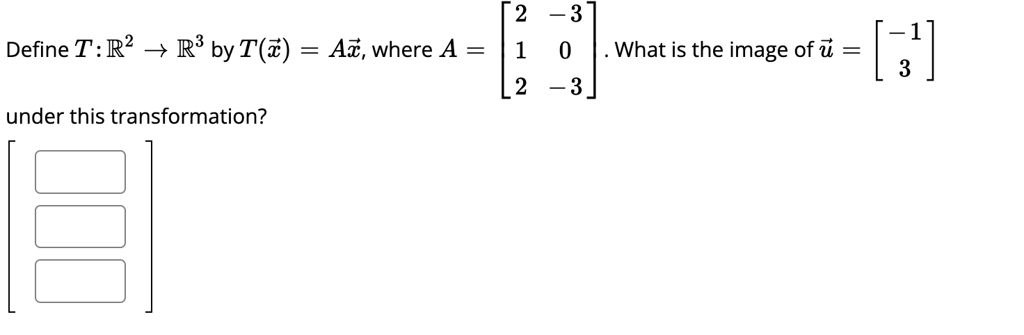 Solved Define T:R2→R3 by T(x)=Ax, where A=⎣⎡212−30−3⎦⎤. What | Chegg.com