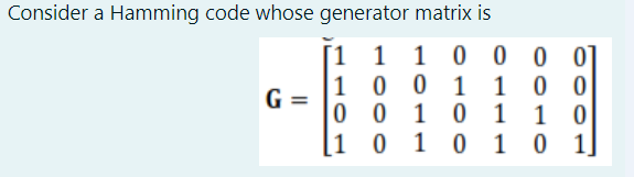 Solved Consider a Hamming code whose generator matrix is 1 1 | Chegg.com