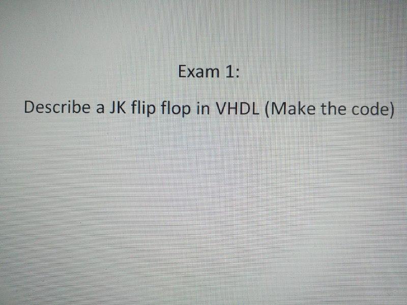 Solved Exam 1: Describe a JK flip flop in VHDL (Make the | Chegg.com