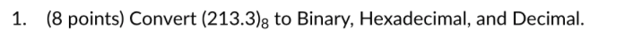Solved 1. (8 points) Convert (213.3) to Binary, Hexadecimal, | Chegg.com