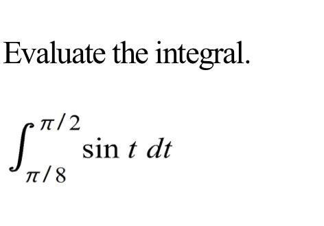 Solved Evaluate the integral. ∫π/8π/2sintdt | Chegg.com