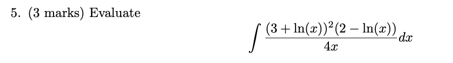 Solved 5. (3 marks) Evaluate ∫4x(3+ln(x))2(2−ln(x))dx | Chegg.com
