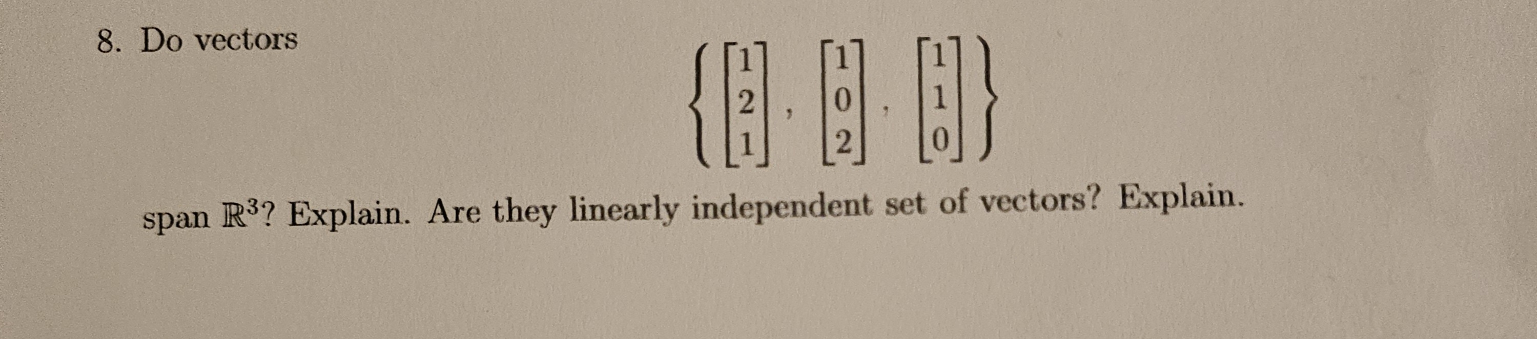 Solved 8. Do vectors ⎩⎨⎧⎣⎡121⎦⎤,⎣⎡102⎦⎤,⎣⎡110⎦⎤⎭⎬⎫ span R3 ? | Chegg.com