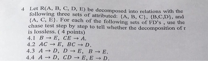 Solved 4 Let R(A, B, C, D, E) be decomposed into relations | Chegg.com