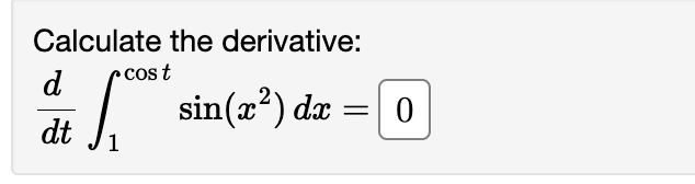 Solved Calculate the derivative: dtd∫1costsin(x2)dx=0 | Chegg.com