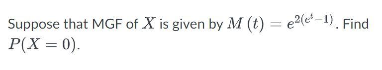 Solved Suppose that MGF of X is given by M(t)=e2(et−1). Find | Chegg.com