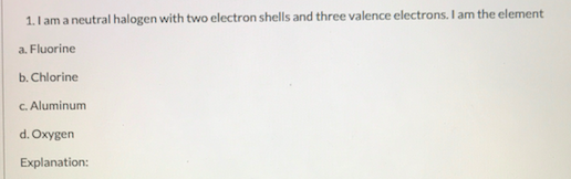 Solved I am a neutral halogen with two electron shells and | Chegg.com