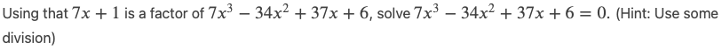 Solved Using that 7x+1 is a factor of 7x3−34x2+37x+6, solve | Chegg.com