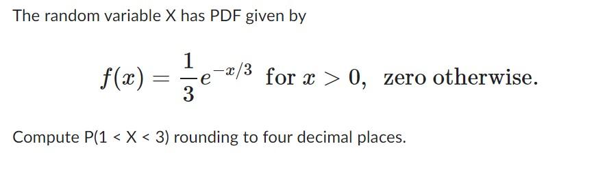 Solved The random variable X has PDF given by f(x)=31e−x/3 | Chegg.com