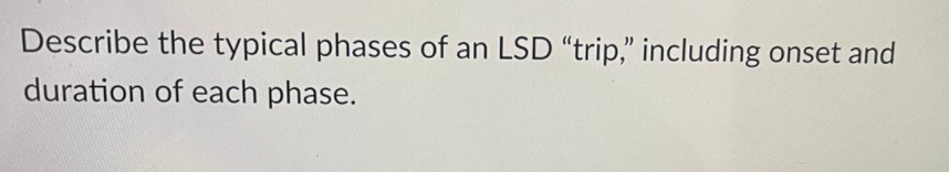 Solved Describe the typical phases of an LSD "trip," | Chegg.com