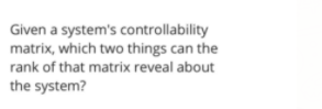 Solved Given a system's controllability matrix, which two | Chegg.com