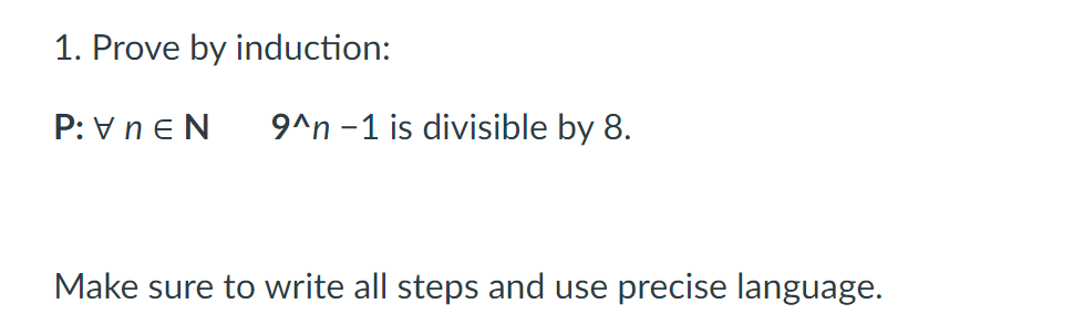 Solved 1. Prove by induction: P: VnEN 9^n -1 is divisible by | Chegg.com