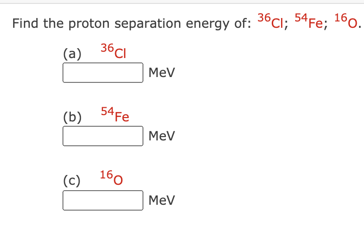 Solved Find the proton separation energy of: 36 C1; 54 Fe; | Chegg.com