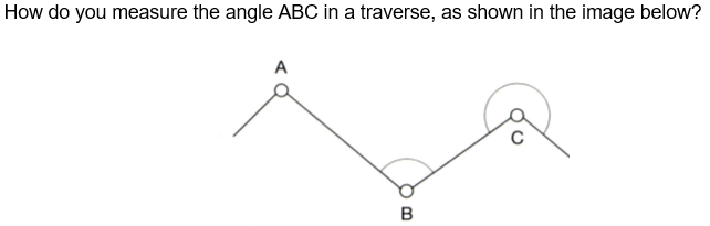 Solved How do you measure the angle ABC in a traverse, as | Chegg.com