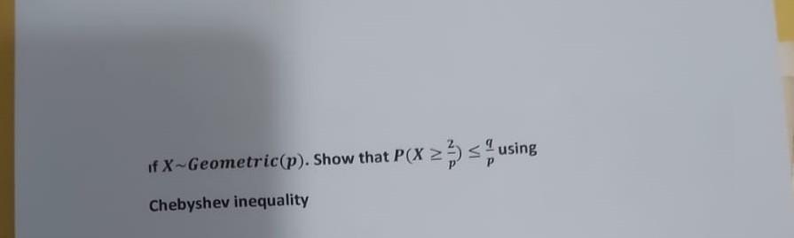 If X∼Geometric(p). Show that P(X≥p2)≤pq using | Chegg.com
