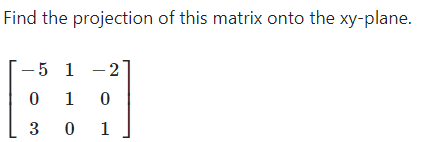 Solved Find the projection of this matrix onto the xy-plane. | Chegg.com