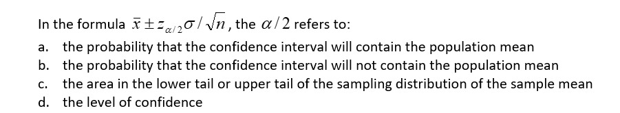 Solved In the formula xˉ±zα/2σ/n, the α/2 refers to: a. the | Chegg.com