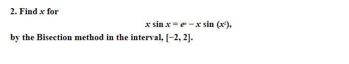 Solved 2. Find x for xsinx=ex−xsin(x2), by the Bisection | Chegg.com
