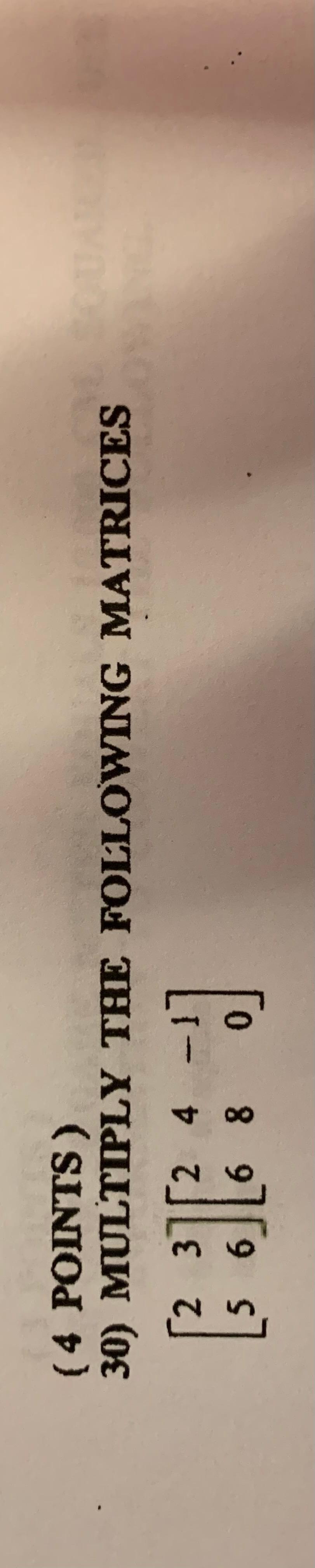 Solved (4 POINTS) 30) MULTIPLY THE FOLLOWING MATRICES 2 3 2 | Chegg.com