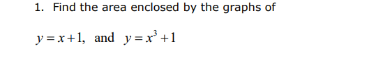 Solved 1. Find the area enclosed by the graphs of y=x+1, and | Chegg.com