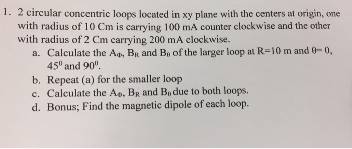 Solved 1. 2 circular concentric loops located in xy plane | Chegg.com