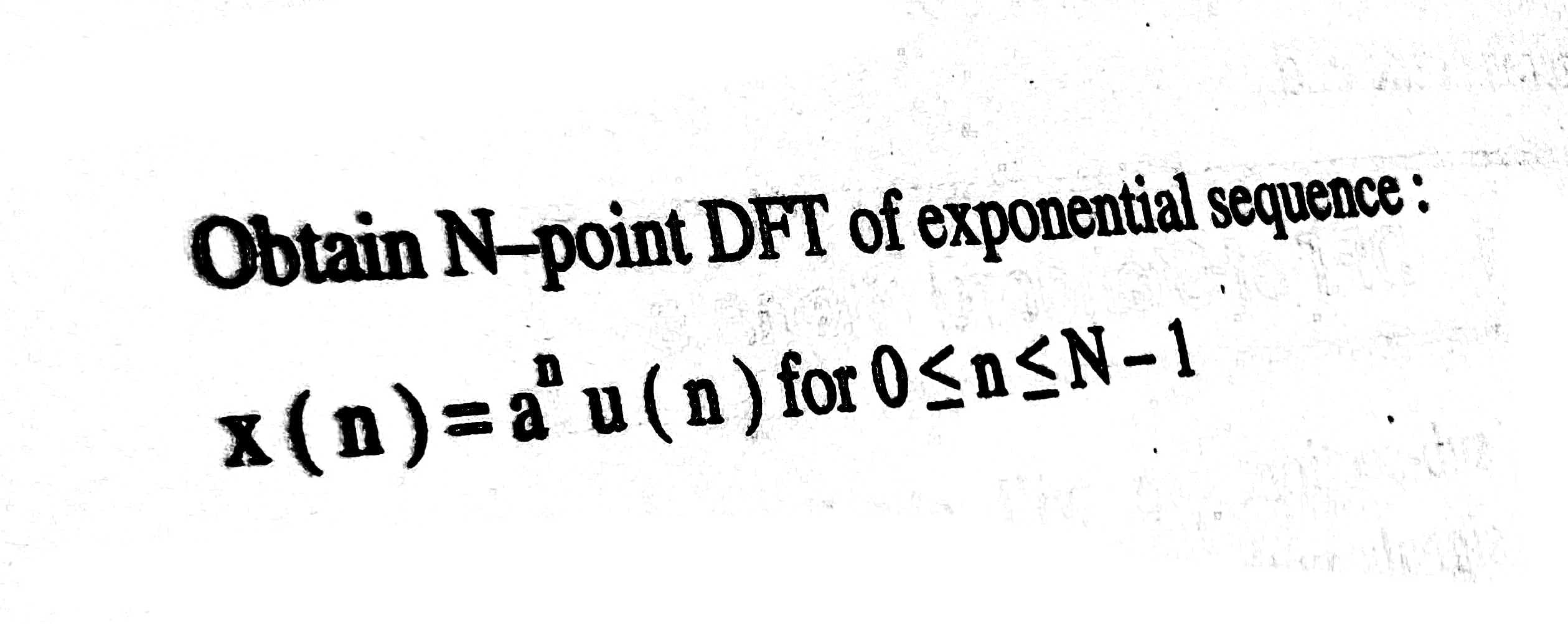 Solved Obtain N-point DFT of exponential sequence: | Chegg.com