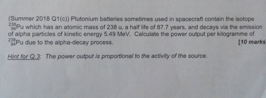 Solved Summer 2018 Q1(c)) Plutonium batteries sometimes used | Chegg.com