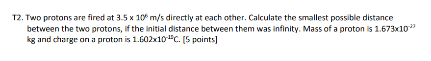Solved T2. Two protons are fired at 3.5×106 m/s directly at | Chegg.com