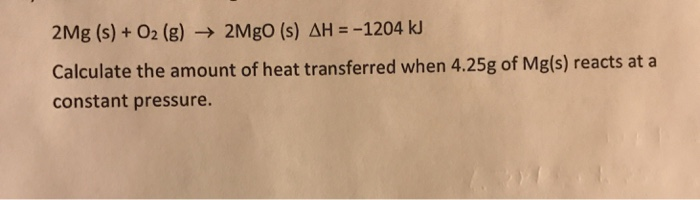 Solved 2Mg (s) + O2(g)-> 2MgO (s) ΔΗ--1204 kl Calculate the | Chegg.com