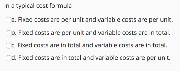 Solved In a typical cost formula a. Fixed costs are per unit | Chegg.com