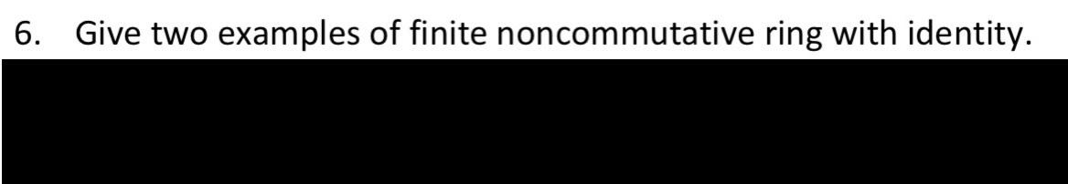 Solved 6. Give two examples of finite noncommutative ring | Chegg.com