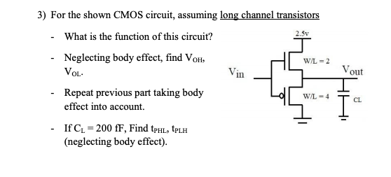 Solved 2.5v W/L-2 Vin Vout 3) For the shown CMOS circuit, | Chegg.com