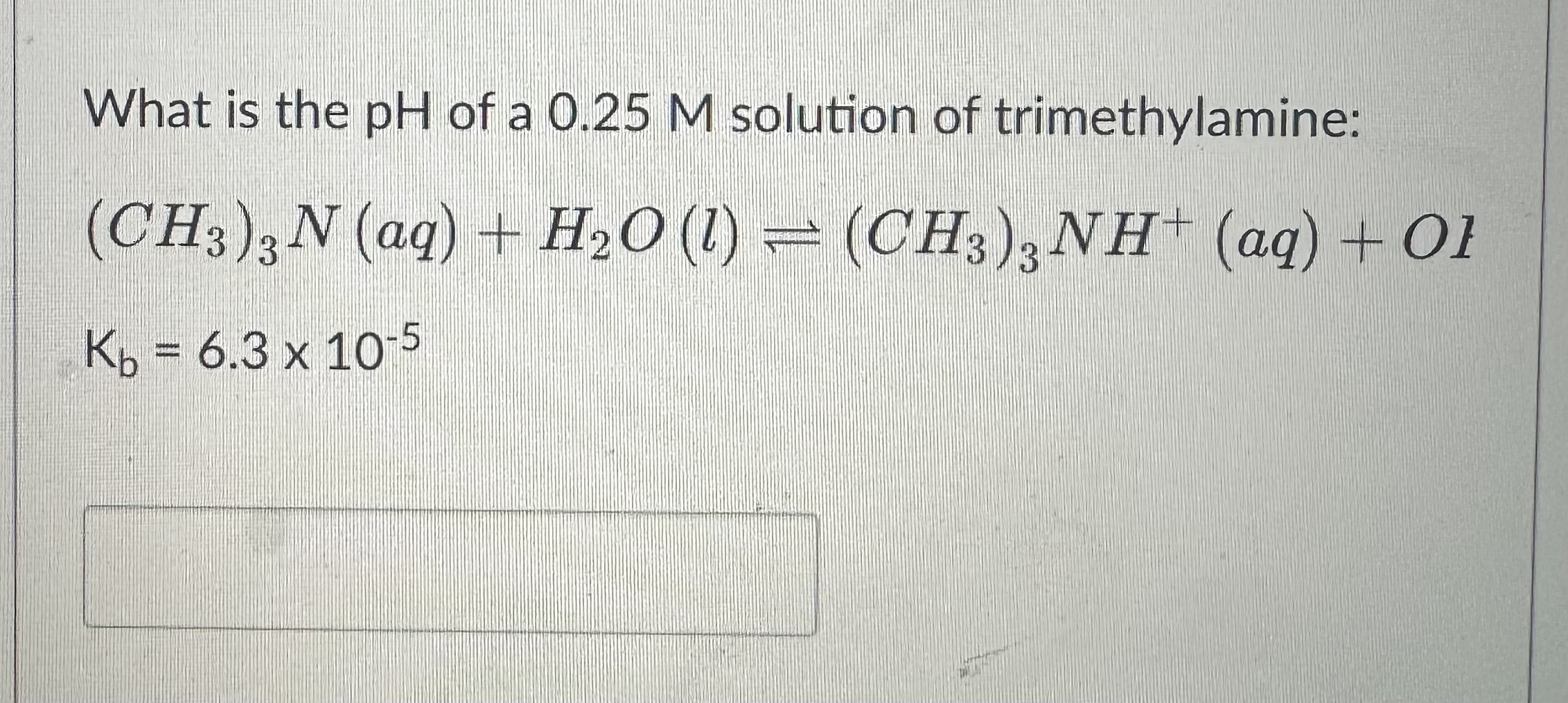 Solved What is the pH of a 0.25M solution of trimethylamine: | Chegg.com