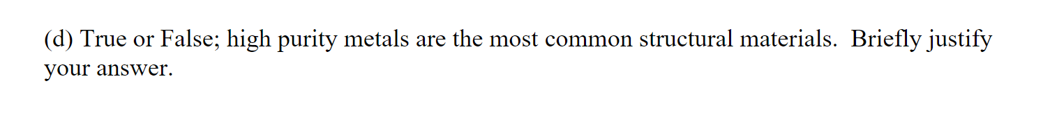 Solved (d) True or False; high purity metals are the most | Chegg.com