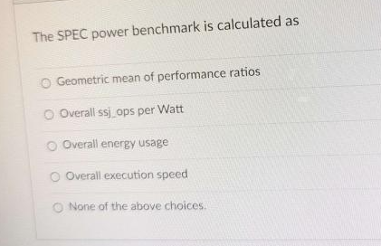 Solved The SPEC power benchmark is calculated as Geometric | Chegg.com