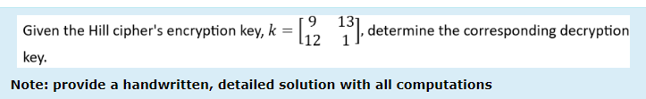 Solved Given the Hill cipher's encryption key, k=[913121], | Chegg.com