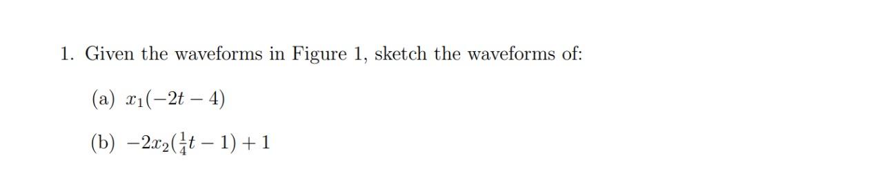 Solved 1. Given the waveforms in Figure 1, sketch the | Chegg.com