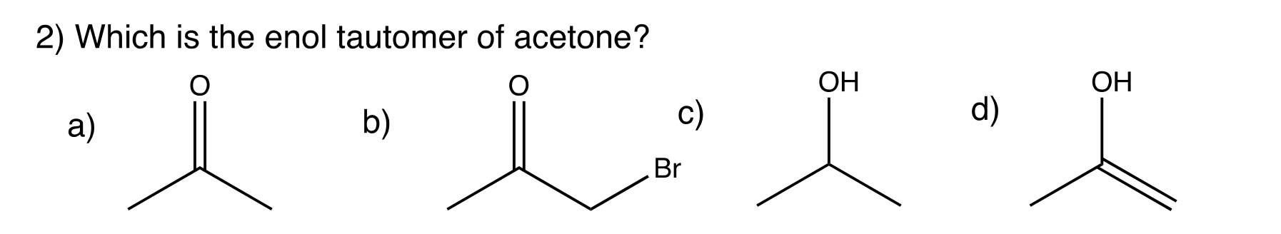 Solved 2) Which is the enol tautomer of acetone? a) b) i) d) | Chegg.com