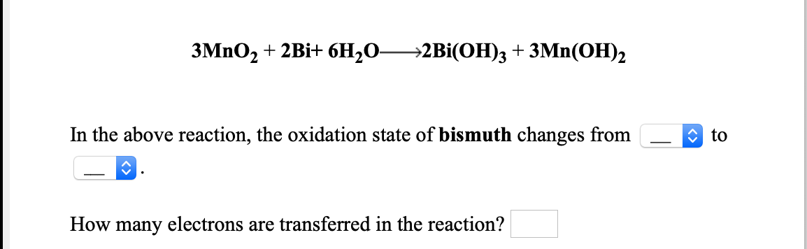 Solved 3MnO2 + 2Bi+ 6H204>2Bi(OH)3 + 3Mn(OH)2 In the above | Chegg.com