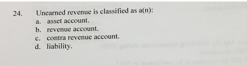 Solved Unearned revenue is classified as a(n): a. asset | Chegg.com
