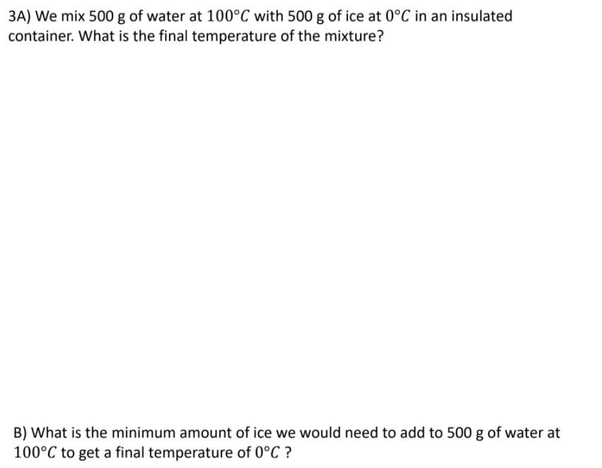 Solved 3A) We mix 500 g of water at 100°C with 500 g of ice | Chegg.com