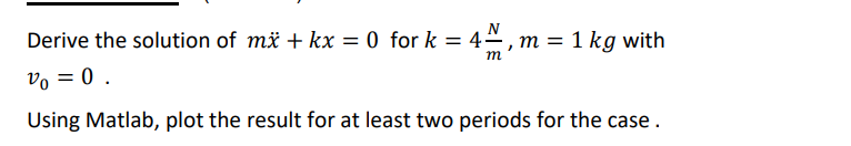 Solved Derive the solution of mx¨+kx=0 for k=4mN,m=1 kg with | Chegg.com