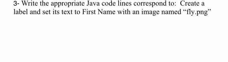 Solved 3- Write the appropriate Java code lines correspond | Chegg.com