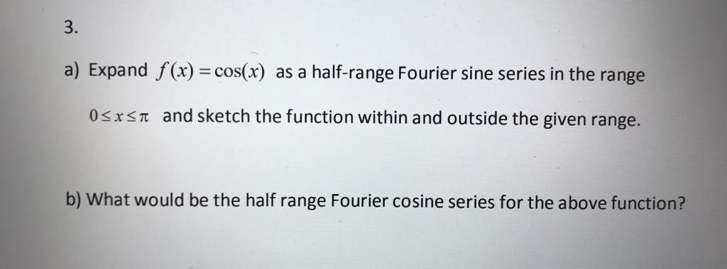 Solved 3. a) Expand f(x) = cos(x) as a half-range Fourier | Chegg.com