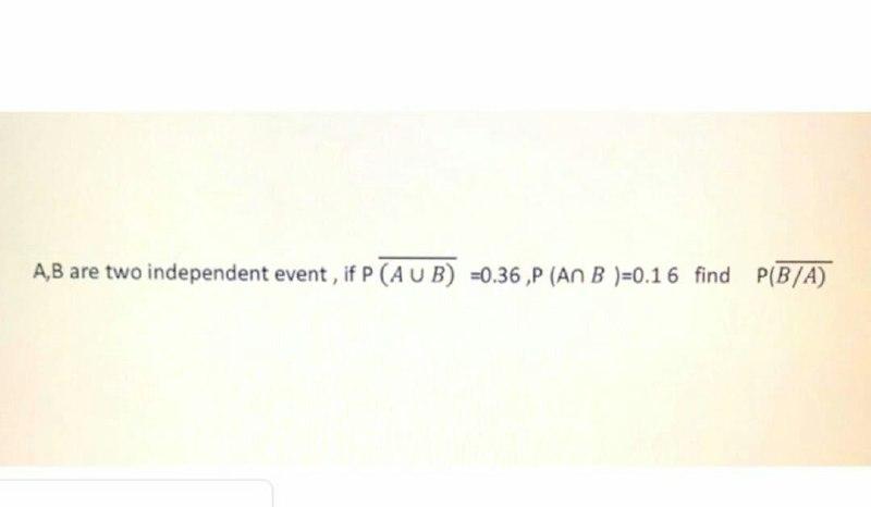 Solved A,B are two independent event, if P (AUB) =0.36,P (AN | Chegg.com