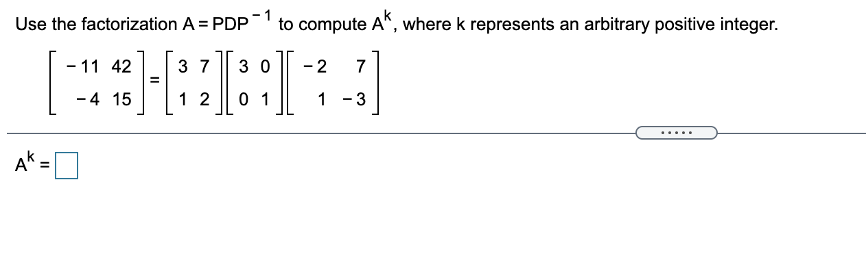 Solved 1 Use the factorization A = PDP to compute Ak, where | Chegg.com