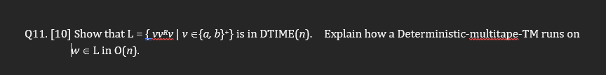 Solved Q11. [10] Show that L={vvR2∣v∈{a,b}+}is in DTIME(n). | Chegg.com